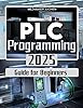 PLC Programming 2025 Guide for Beginners: Mastering Industrial Automation with Step-by-Step PLC ...