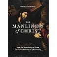 The Manliness of Christ: How the Masculinity of Jesus Eradicates ...