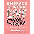 Embrace the Work, Love Your Career: A Guided Workbook for Realizing ...