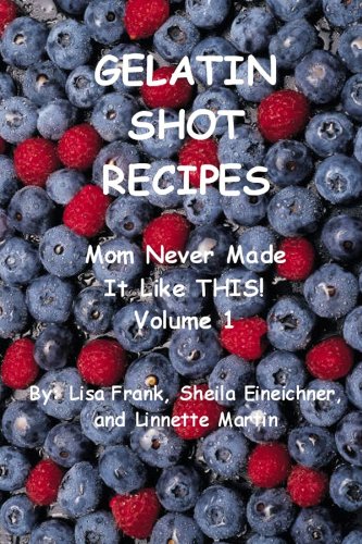 Gelatin Shot Recipes: Mom Never Made It Like This! Volume 1: Frank ...
