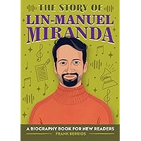 The Story of Lin-Manuel Miranda: A Biography Book for New Readers (The ...