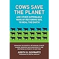Cows Save the Planet: And Other Improbable Ways of Restoring Soil to ...