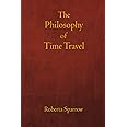 The Philosophy of Time Travel: Philosophy, Ethics, and Method for Time ...