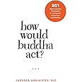 Amazon.com: How Would Buddha Act?: 801 Right-Action Teachings for ...