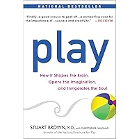 Play: How it Shapes the Brain, Opens the Imagination, and Invigorates ...
