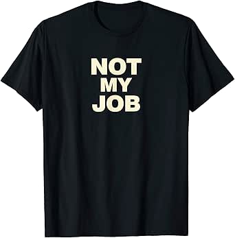 Amazon.com: Not My Job T-Shirt: Clothing