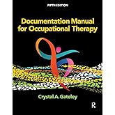 Documentation Manual for Occupational Therapy: Writing SOAP Notes ...