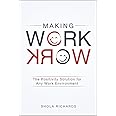 Making Work Work: The Solution for Bringing Positive Change to Any Work ...