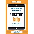 Beginner’s Guide To Amazon KDP: 2023 Edition: How To Make Money Self ...