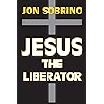 Jesus the Liberator: A Historical-Theological Reading of Jesus of ...