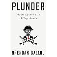 Plunder: Private Equity's Plan to Pillage America: Ballou, Brendan: 9781541702103: Amazon.com: Books
