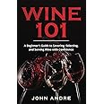 Wine 101: A Beginner's Guide to Savoring, Selecting, and Serving Wine with Confidence: Andre ...