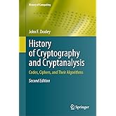 History of Cryptography and Cryptanalysis: Codes, Ciphers, and Their Algorithms (History of ...