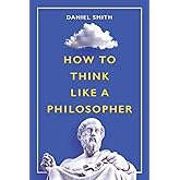 How to Think Like a Philosopher: Scholars, Dreamers and Sages Who Can ...