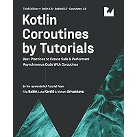 Kotlin Coroutines by Tutorials (Third Edition): Best Practices to Create Safe & Performant ...