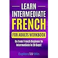 Learn Intermediate French for Adults Workbook: Go from French Beginner ...