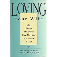 Loving Your Wife: How to strengthen your marriage in an imperfect world ...