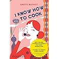 I Know How to Cook: Mathiot, Ginette: 9780714857367: Amazon.com: Books