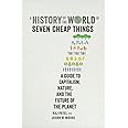 A History of the World in Seven Cheap Things: A Guide to Capitalism ...