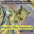 The Amazing True Stories of Pepito The Squirrel (True Tail Tale ...