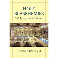Holy Blasphemies: God, Mystery, and the Spiritual: Rausch SJ, Thomas P ...