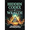 Hidden Codex of Wealth: Uncover the Laws, Break the Programming, and Build Sovereign Wealth ...