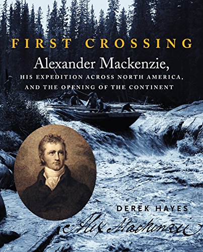 First Crossing: Alexander Mackenzie, His Expedition Across North ...