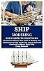 SHIP MODELING FOR COMPLETE BEGINNERS: The Pictorial Step by Step Guide ...