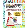 Sublimation Cookbook: Handy One-Page "Recipes" for Over 150 Sublimation ...