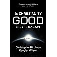 Is Christianity Good for the World?: Wilson, Douglas, Hitchens ...