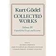 Collected Works, Vol. 3: Unpublished Essays and Lectures: Kurt Godel, S. Feferman, John W ...