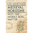 Medieval Horizons: Why the Middle Ages Matter: Mortimer, Ian ...