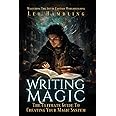 Writing Magic: The Ultimate Guide To Creating Your Magic System ...