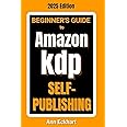 Beginner's Guide To Amazon KDP Self-Publishing 2025 Edition (Beginner Guide Books): Eckhart, Ann ...