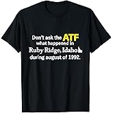 Amazon.com: Don't ask the ATF what happened in Ruby Ridge T-Shirt ...
