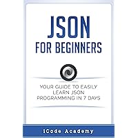Json for Beginners: Your Guide to Easily Learn Json In 7 Days (Programming Languages): Academy ...