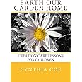 Earth Our Garden Home: Creation Care Lessons For Children: Coe, Cynthia ...
