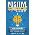 Positive Mindset Habits for Teachers: 10 Steps to Reduce Stress ...