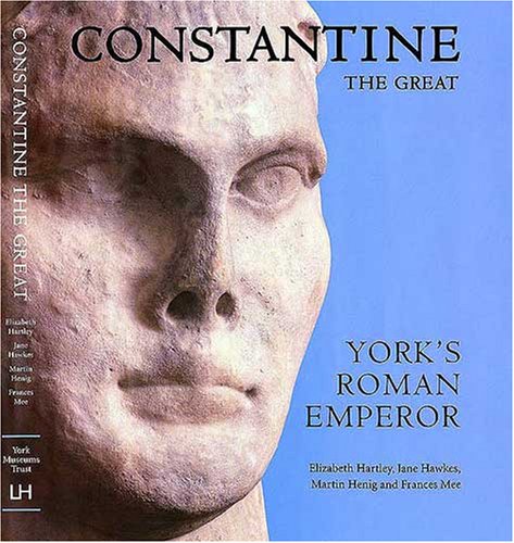 Constantine the Great: York's Roman Emperor: Hartley, Elizabeth, Hawkes ...