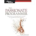 The Passionate Programmer: Creating a Remarkable Career in Software Development (Pragmatic Life ...