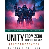 Unity from Zero to Proficiency (Intermediate): A step-by-step guide to coding your first FPS in ...