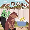 How to Clean your Beaver: Maezing, Kinsey: 9798342461559: Amazon.com: Books