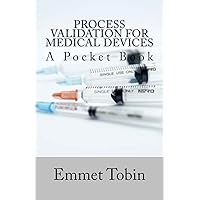 Design Controls, Risk Management & Process Validation for Medical Device Professionals: A ...