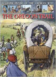 Amazon.com: The Oregon Trail (A Graphic History of the American West ...