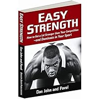 Easy Strength: How to Get a Lot Stronger Than Your Competition-And ...