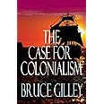 The Case for Colonialism: Gilley, Bruce: 9781943003907: Amazon.com: Books