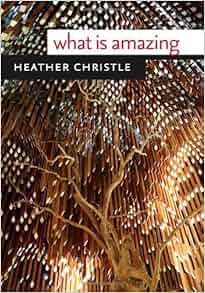 What Is Amazing (Wesleyan Poetry Series): Heather Christle ...