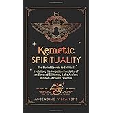 Kemetic Spirituality: The Buried Secrets to Spiritual Evolution, the ...