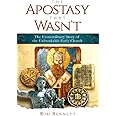 The Apostasy That Wasn't: The Extraordinary Story of the Unbreakable Early Church: Rod Bennett ...