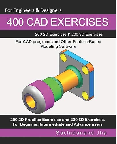 400 CAD Exercises: 200 2D Exercises & 200 3D Exercises for CAD programs ...